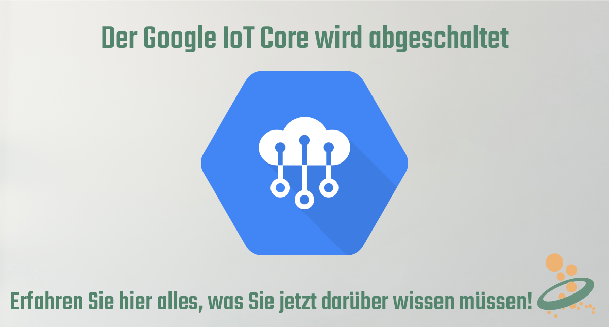 Google IoT Core wird abgeschaltet - Was nun?